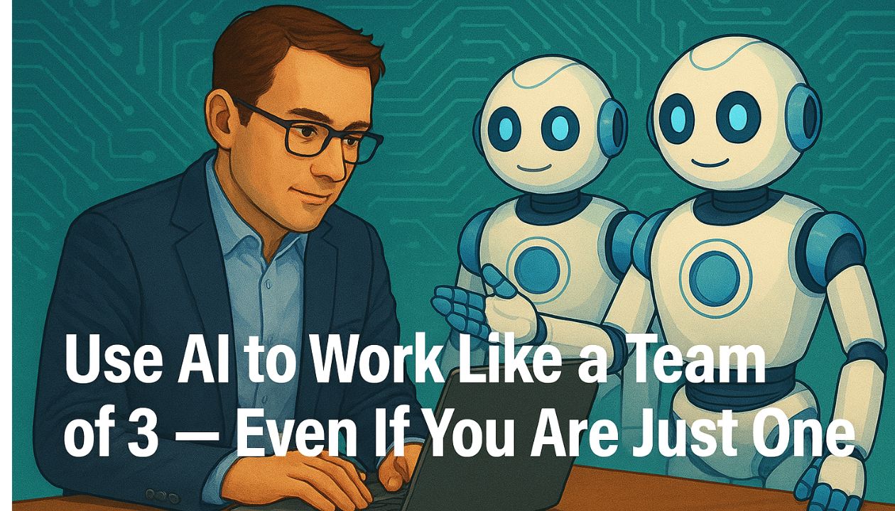 How To Use AI to Work Like a Team of 3 — Even If You Are Just One